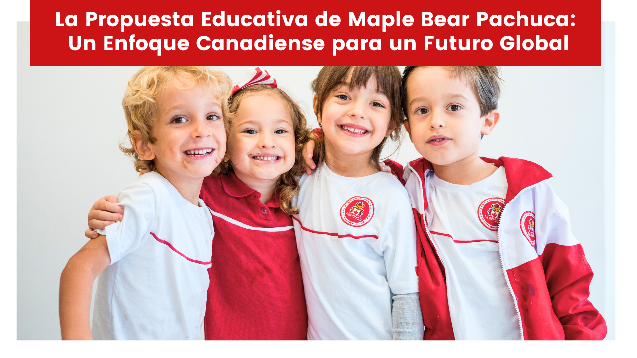 La Propuesta Educativa de Maple Bear Pachuca: Un Enfoque Canadiense ...